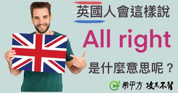 英國人會這樣說，All right 是什麼意思呢？